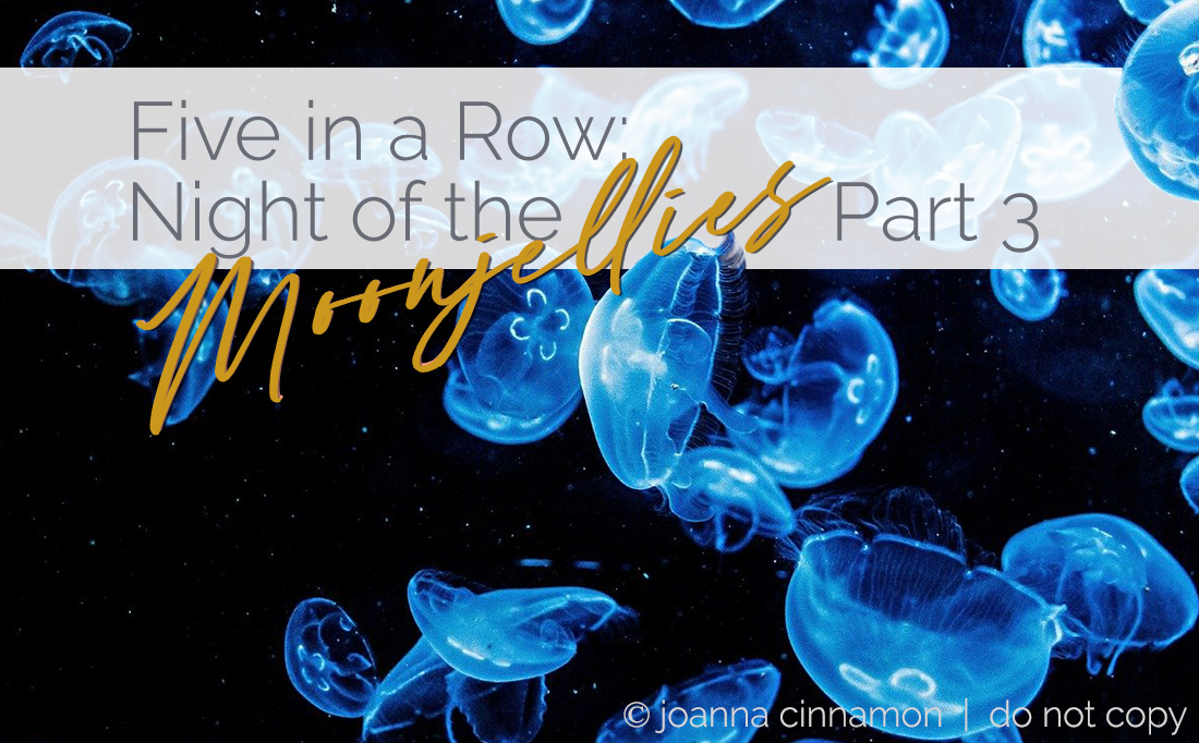 Five in a Row: Night of the Moonjellies, Part 3 - Joanna Cinnamon
