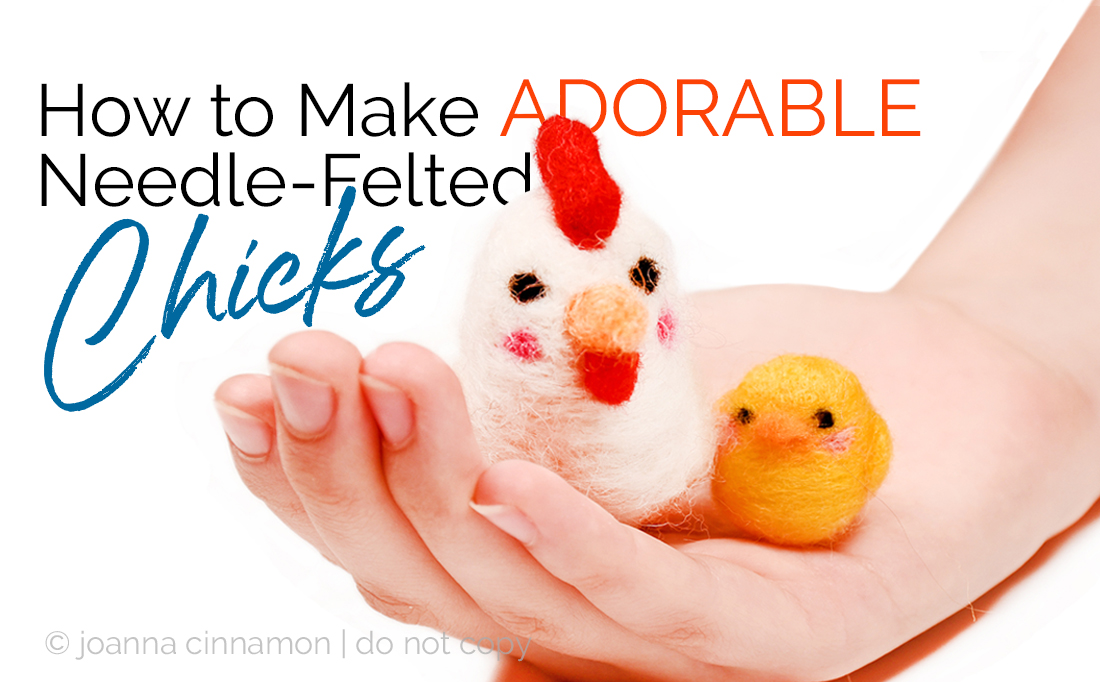 How to Make Adorable Needle-Felted Chicks - Joanna Cinnamon
