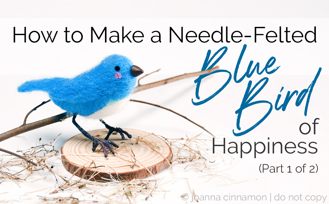 How to Make a Needle-Felted Blue Bird of Happiness (Part 1 of 2 ...