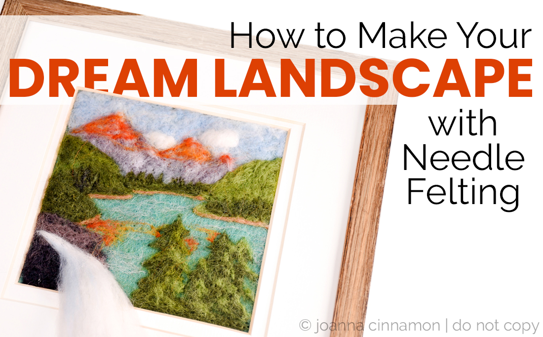 How to Make Your Dream Landscape with Needle Felting - Joanna Cinnamon